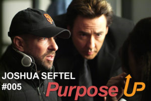 Ep 5 - Joshua Seftel - Filmmaking, Seduction, and Purpose | Purpose Up